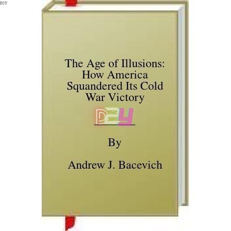 The Age of Illusions: How America Squandered Its Cold War Victory |O# ...