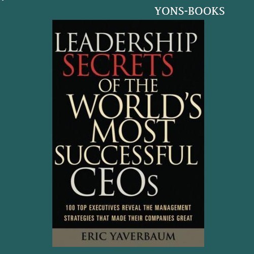 Leadership Secrets of the World's Most Successful CEOs: 100 Top Execut ...