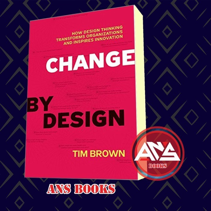 Change by Design: How Design Thinking Transforms Organizations and Ins ...