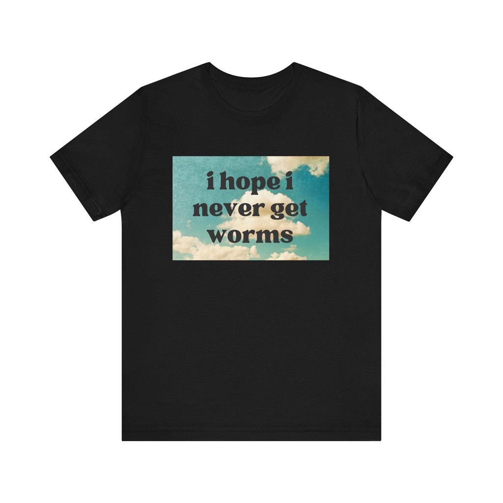 Funny Meme T Shirt I Hope Never Get Worms Cringe Weird Dank Surreal ...