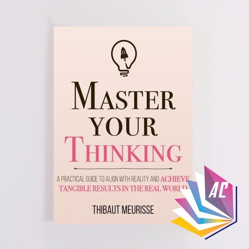 Master Your Thinking : A Practical Guide to Align Yourself with Reality ...