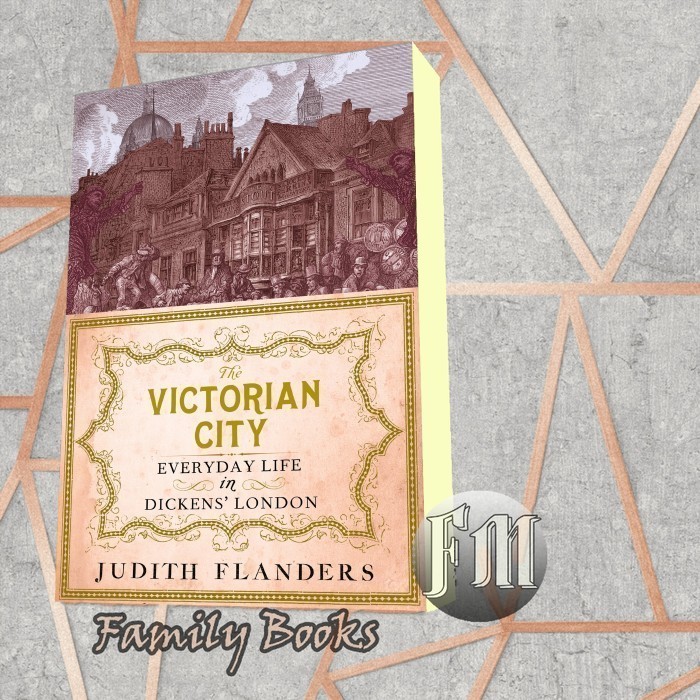 The Victorian city: everyday life in Dickens' London Judith Flanders ...