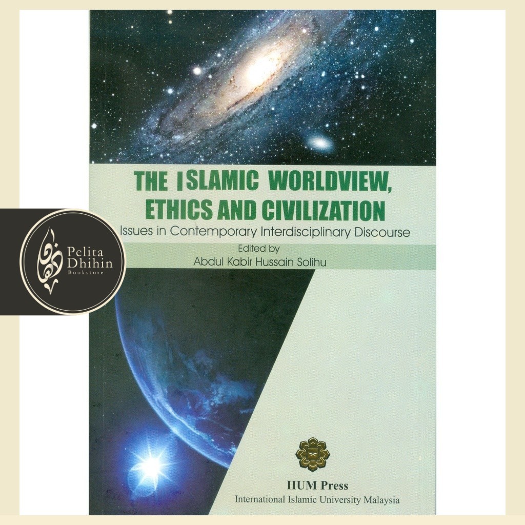 The Islamic Worldview, Ethics and Civilization: Issues in Contemporary ...
