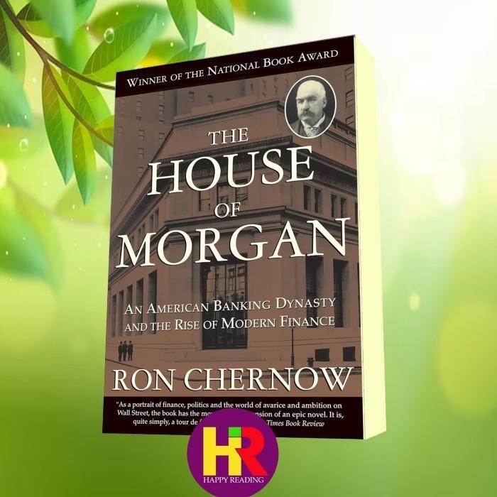 The House of Morgan An American Banking Dynasty and the Rise of Modern ...