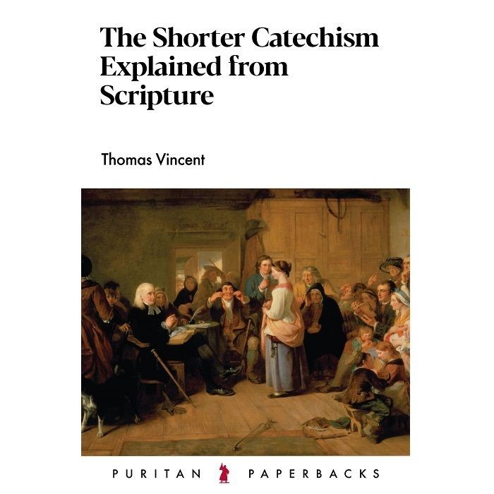 The Shorter Catechism Explained from Scripture (Thomas Vincent ...