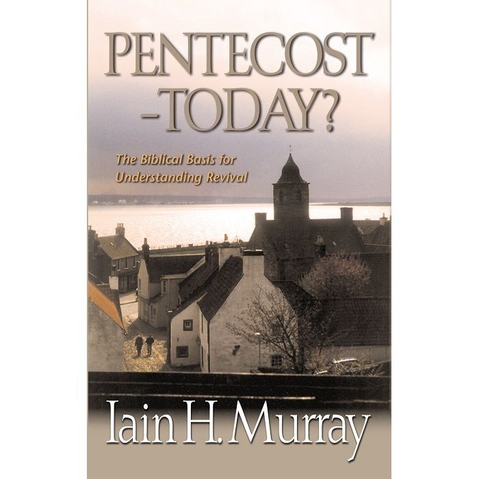Pentecost – Today?: The Biblical Basis for Understanding Revival (Iain ...