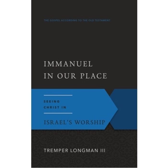 Immanuel in Our Place: Seeing Christ in Israel's Worship (Tremper ...