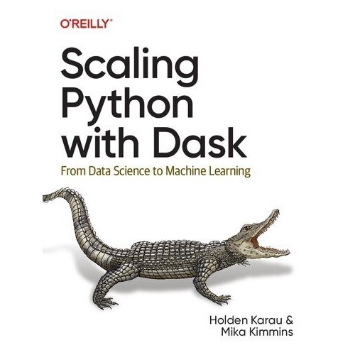 Scaling Python with Dask: From Data Science to Machine Learning Holden Karau, Mika Kimmins ...