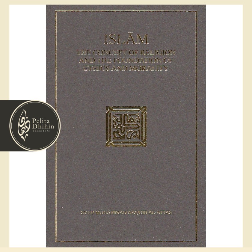 Islam: The Concept of Religion and the Foundation of Ethics and ...