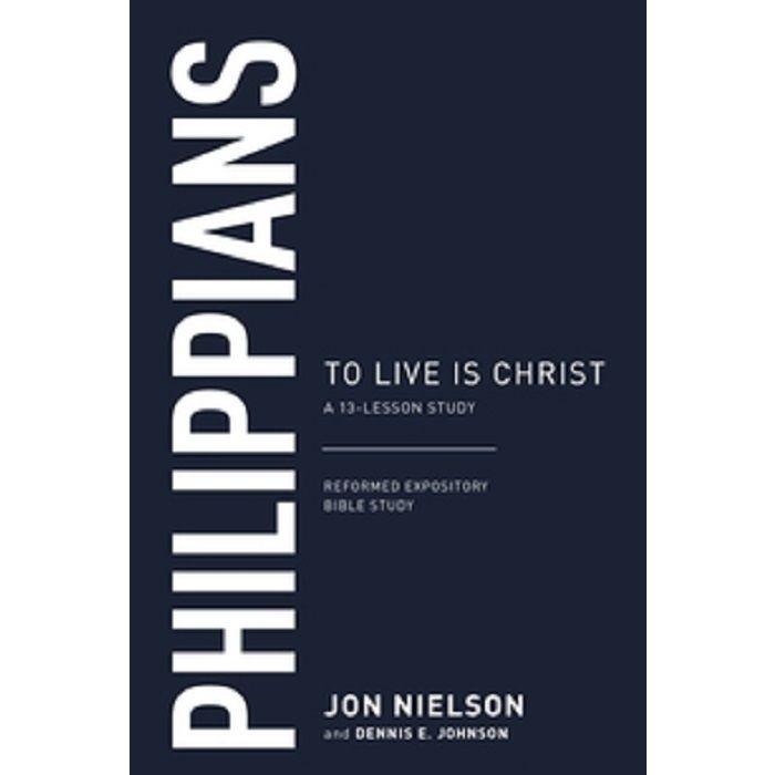Philippians: To Live Is Christ, A 13-Lesson Study (Jon Nielson & Dennis ...