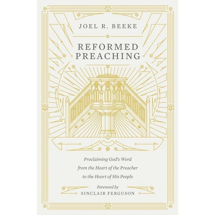 Reformed Preaching: Proclaiming God's Word from the Heart of the ...