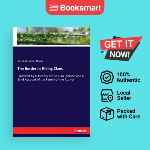 The Border or Riding Clans:Followed by a History of the Clan Dickson ...