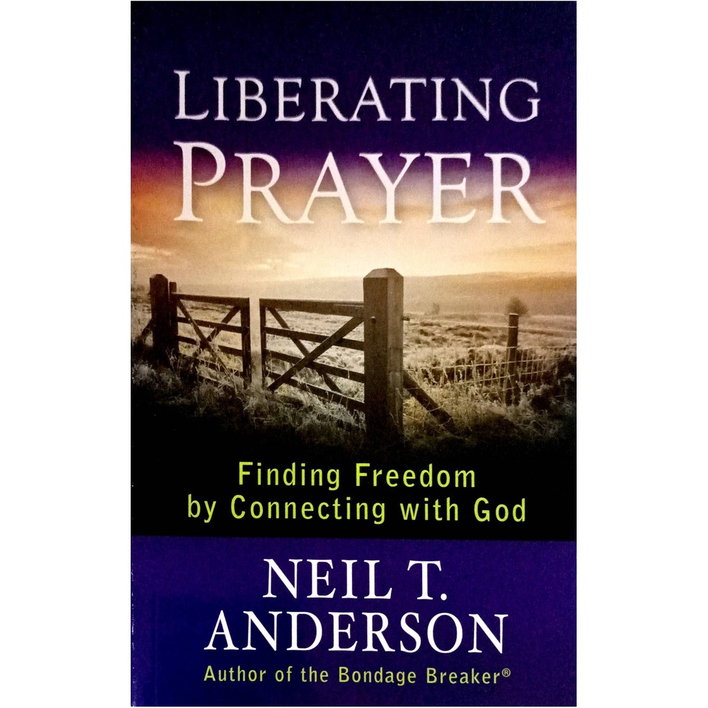 Liberating Prayer: Finding Freedom By Connecting With God (Neil T ...