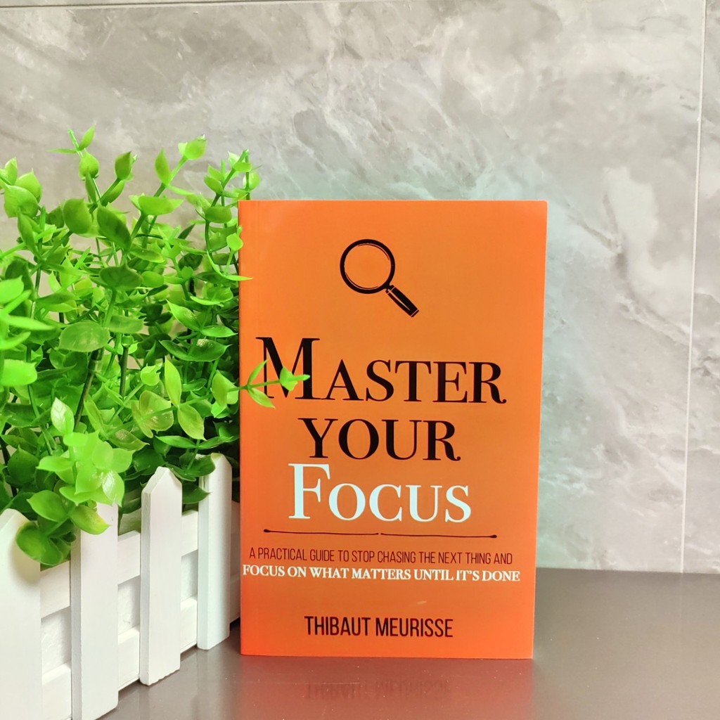 Master Your Focus: A Practical Guide to Stop Chasing the Next Thing and ...