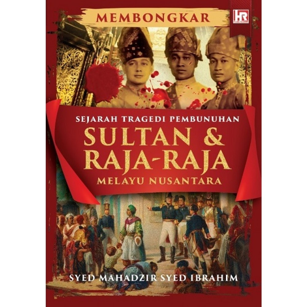 Sejarah Tragedi Pembunuhan Sultan & Raja-Raja Melayu Nusantara By Syed Mahadzir Syed Ibrahim ...