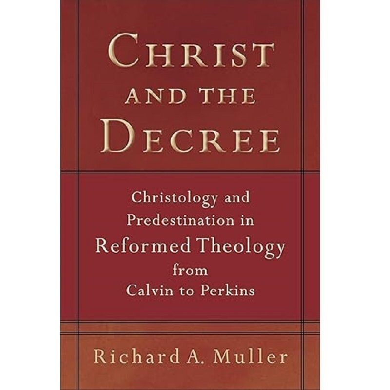 Christ and the Decree: Christology and Predestination in Reformed ...
