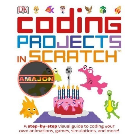 Coding Projects in Scratch: A Step-by-Step Visual Guide to Coding Your Own Animations, Games ...