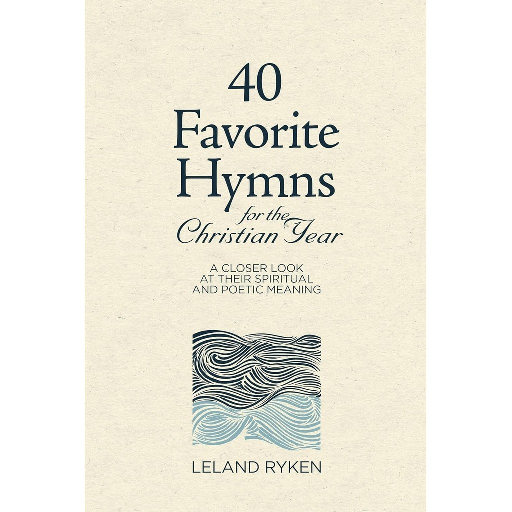 40 Favorite Hymns for the Christian Year: A Closer Look at Their ...