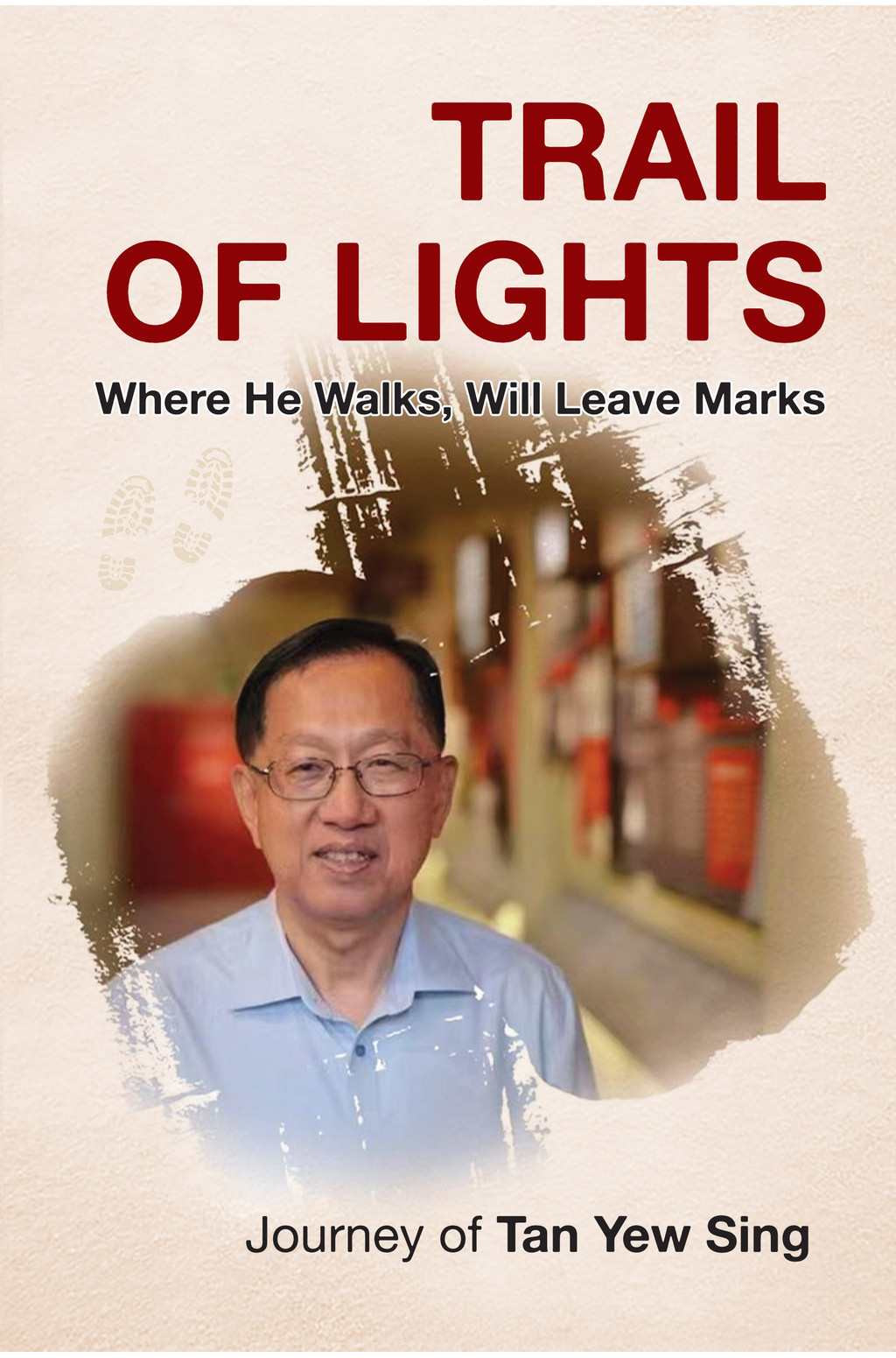 Trail of Lights: Where He Walks, Will Leave Marks (Journey of Tan Yew ...